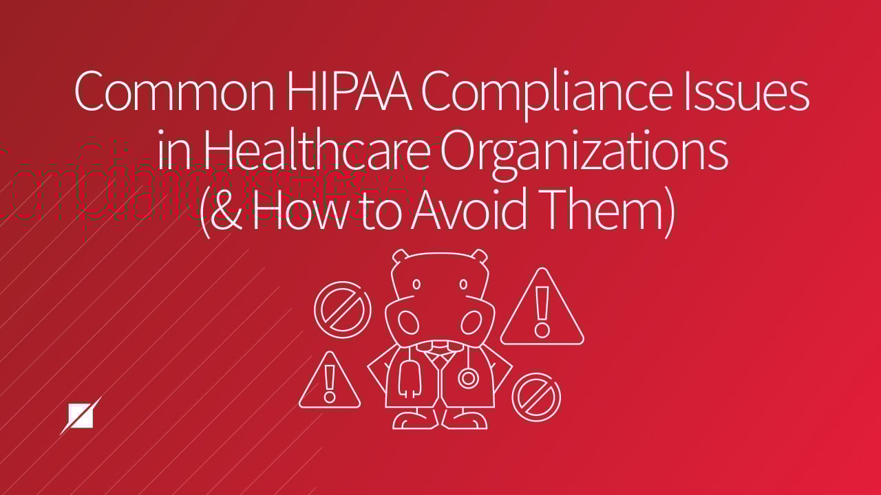 Common HIPAA Compliance Issues in Healthcare Organizations